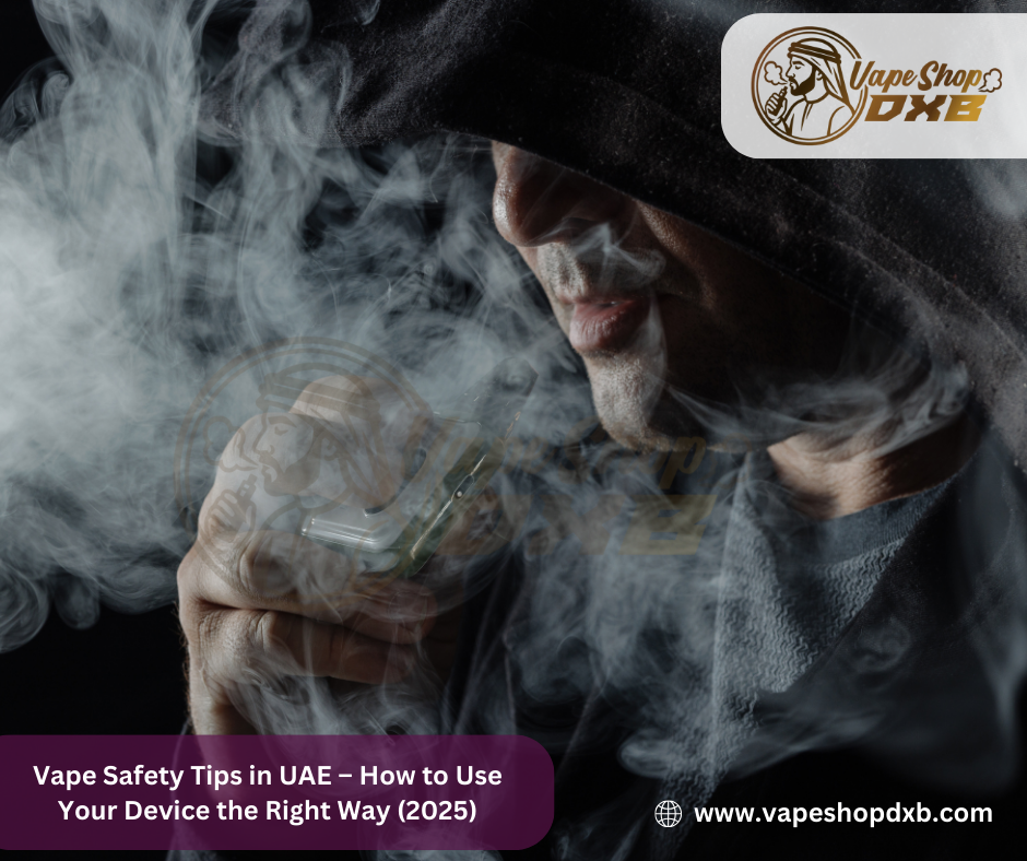Vape Safety Tips in UAE – How to Use Your Device the Right Way (2025 ...